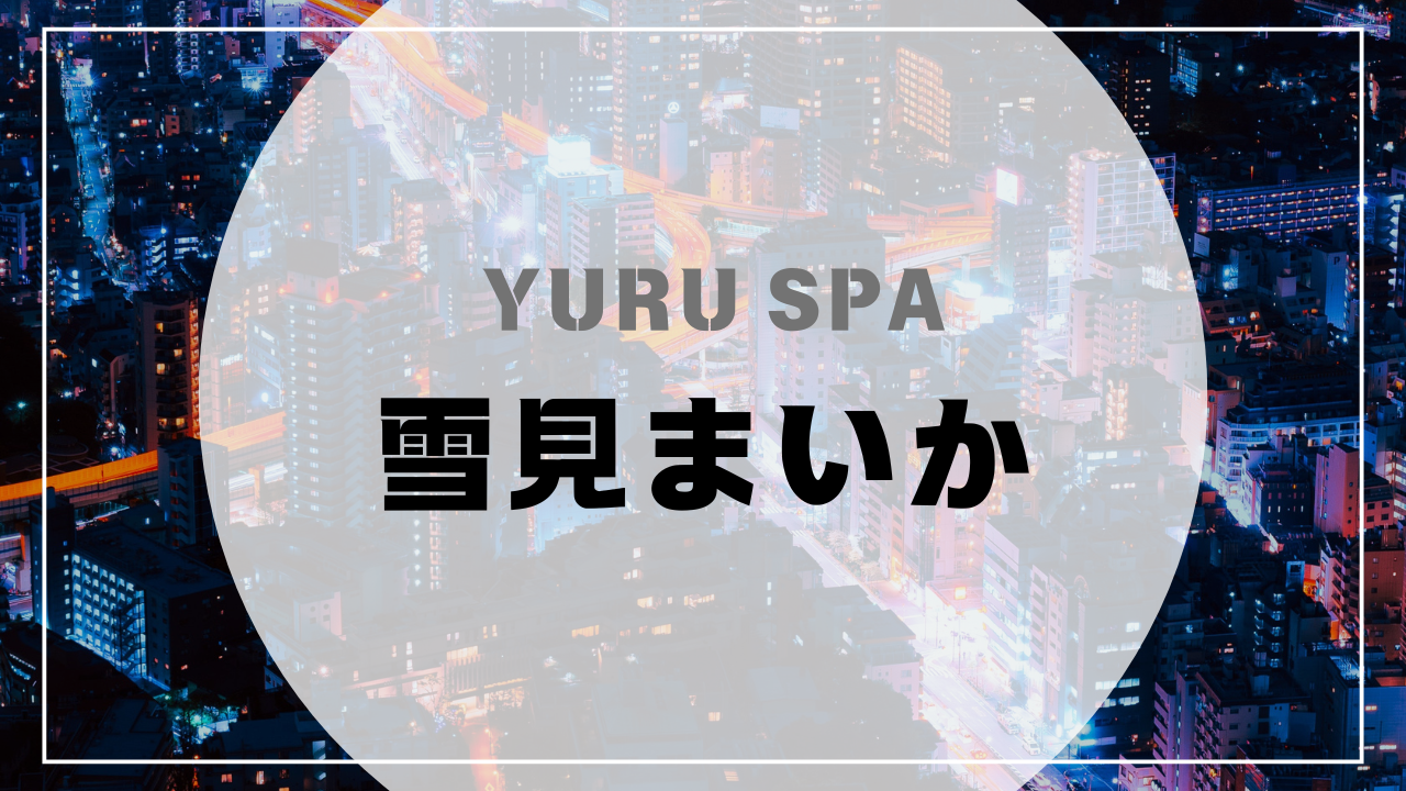 【YURU SPA（ゆるスパ）】雪見まいかの体験談｜神奈川メンエス情報局